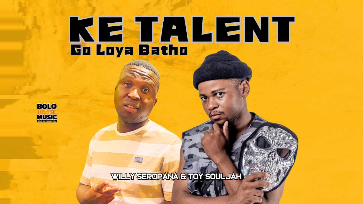 Ke Talent Go Loya Batho - Willy Seropana & Toy Souljah - Bolo House Music