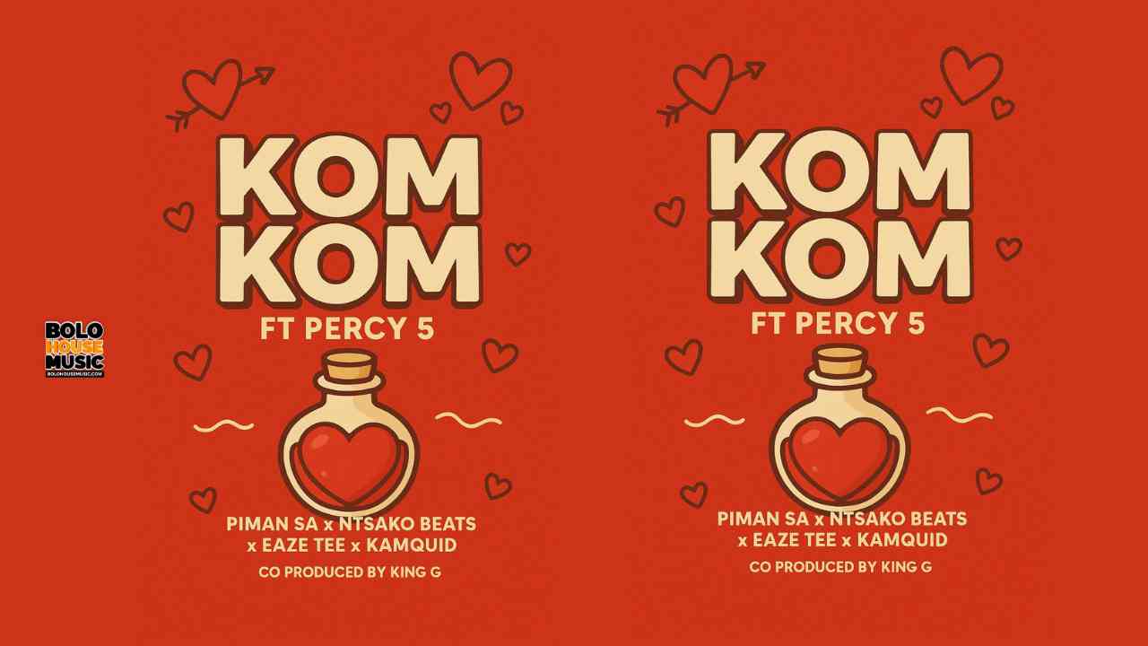 Kom Kom – Percy 5 x Piman SA x Ntsako Beats x Eaze Tee x Kamquid - Bolo ...